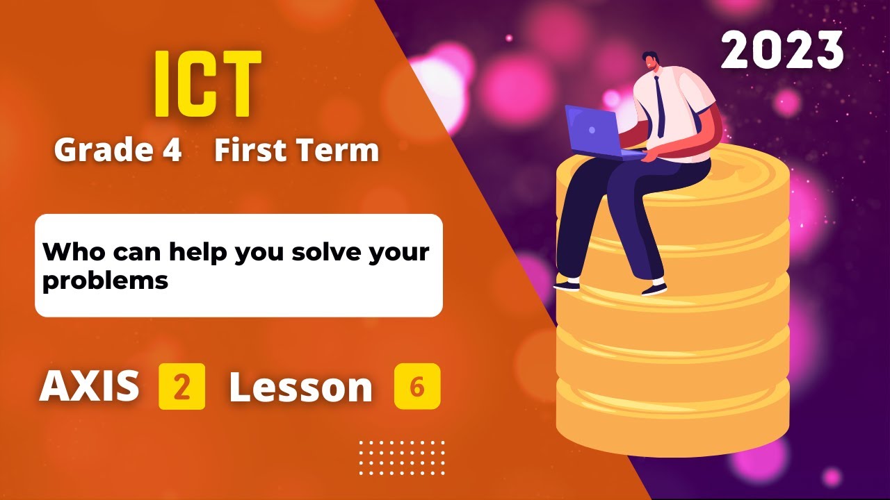 Grade 4 | ICT | Axis 2 - Lesson 6 | Who can help you solve your ...