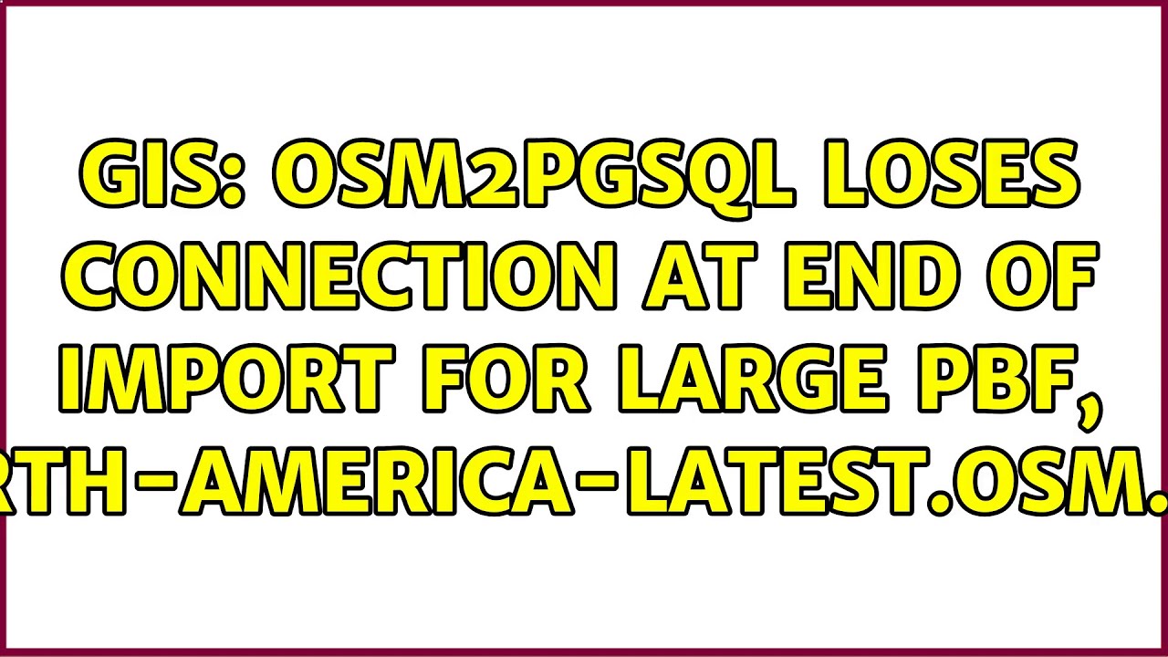 GIS: osm2pgsql loses connection at end of import for large PBF, north ...