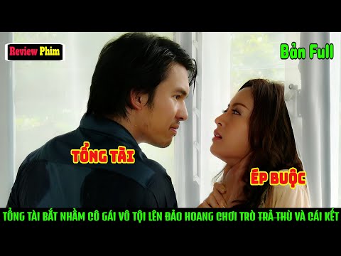[Review Phim] Tổng Tài Bá Đạo Bắt Nhầm Em Gái Vô Tội Về Đảo Hoang Trả Th.ù | Lửa Hận Hóa Yêu Thương