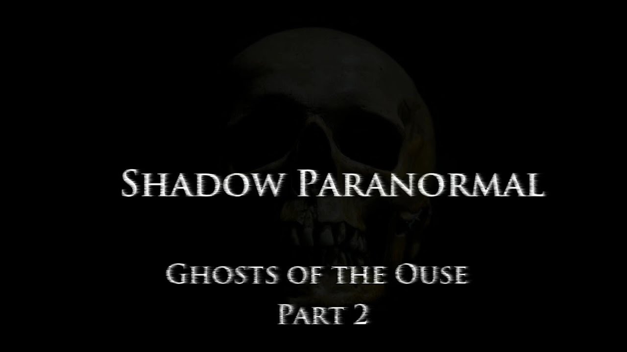 Shadow Paranormal - Ghosts Of The Ouse Part 2 - S02E05 - YouTube