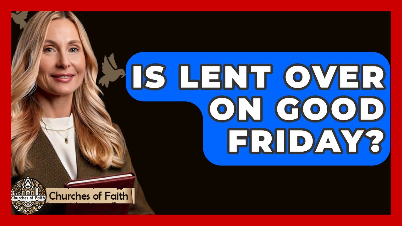 Is Lent Over On Good Friday? - Churches Of Faith - YouTube
