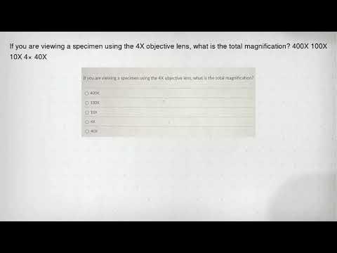 If you are viewing a specimen using the 4X objective lens, what is the total magnification? 400X ...