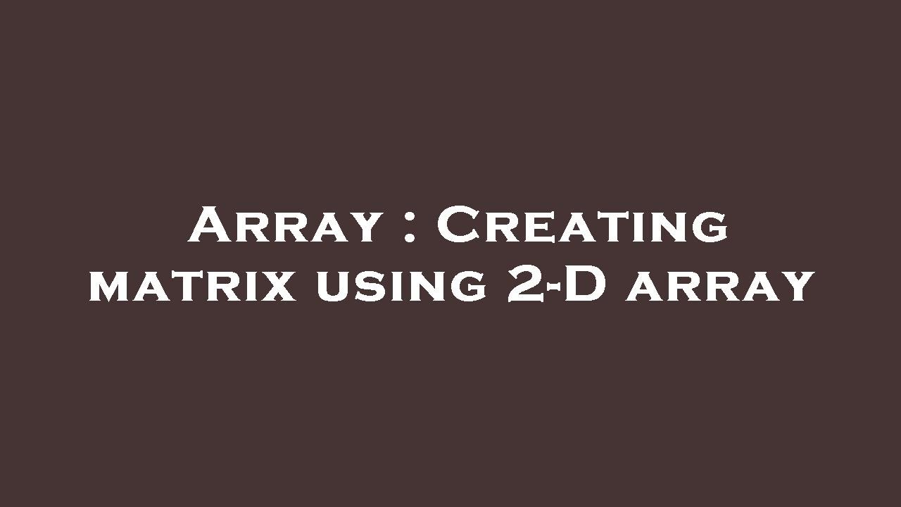 Array Creating Matrix Using 2 D Array Youtube
