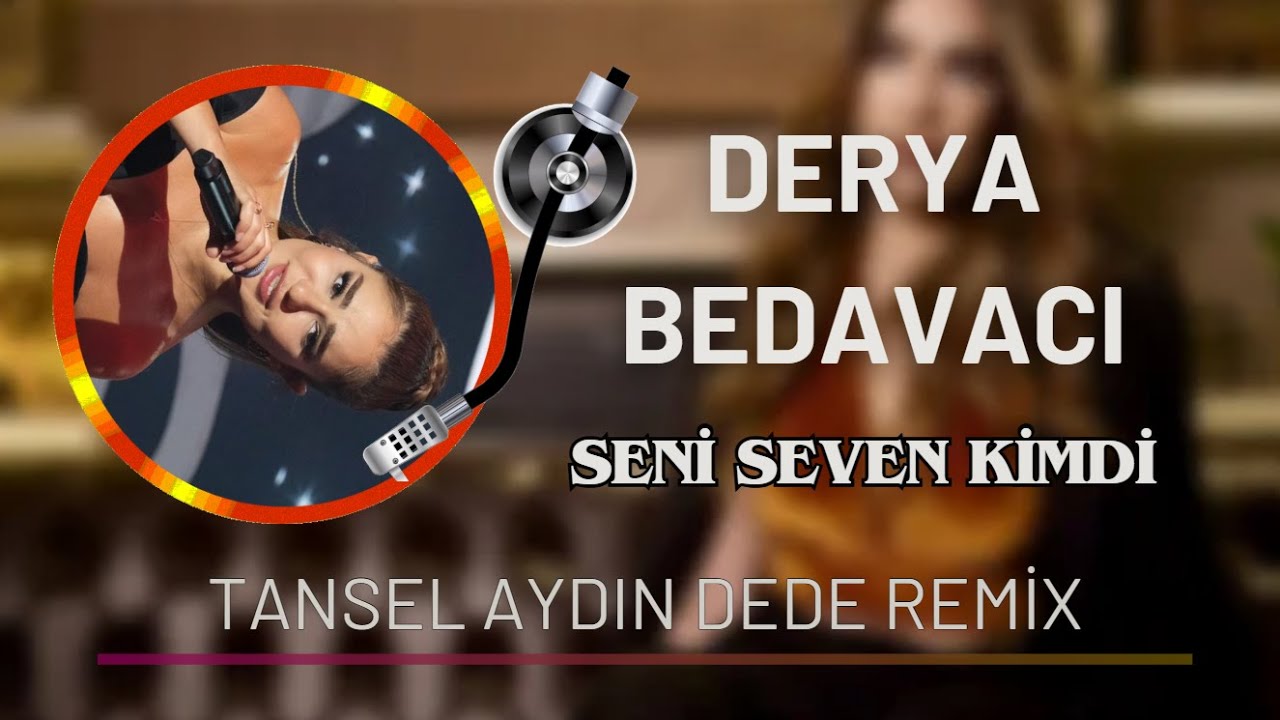 Derya Bedavacı - Seni Seven Kimdi Tansel Aydın DEDE Remix - YouTube