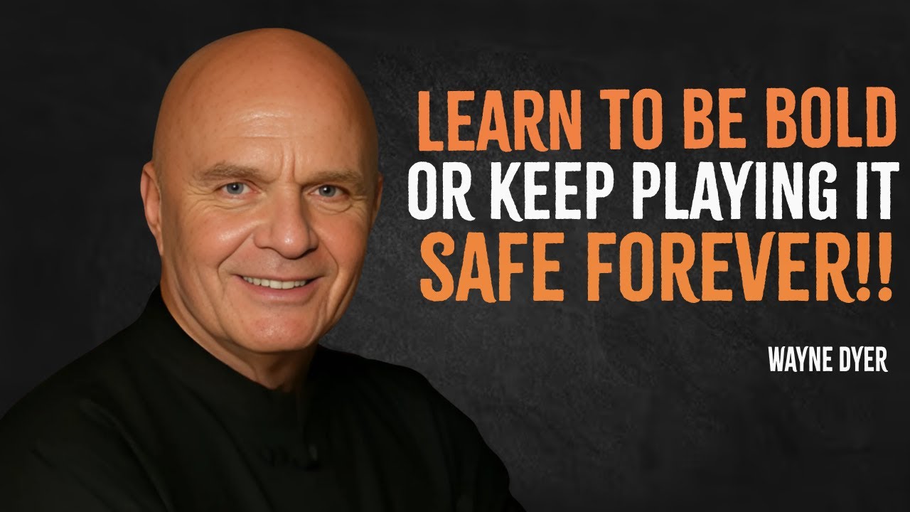 Learn To Be Bold Or Keep Playing It Safe Forever | Wayne Dyer ...