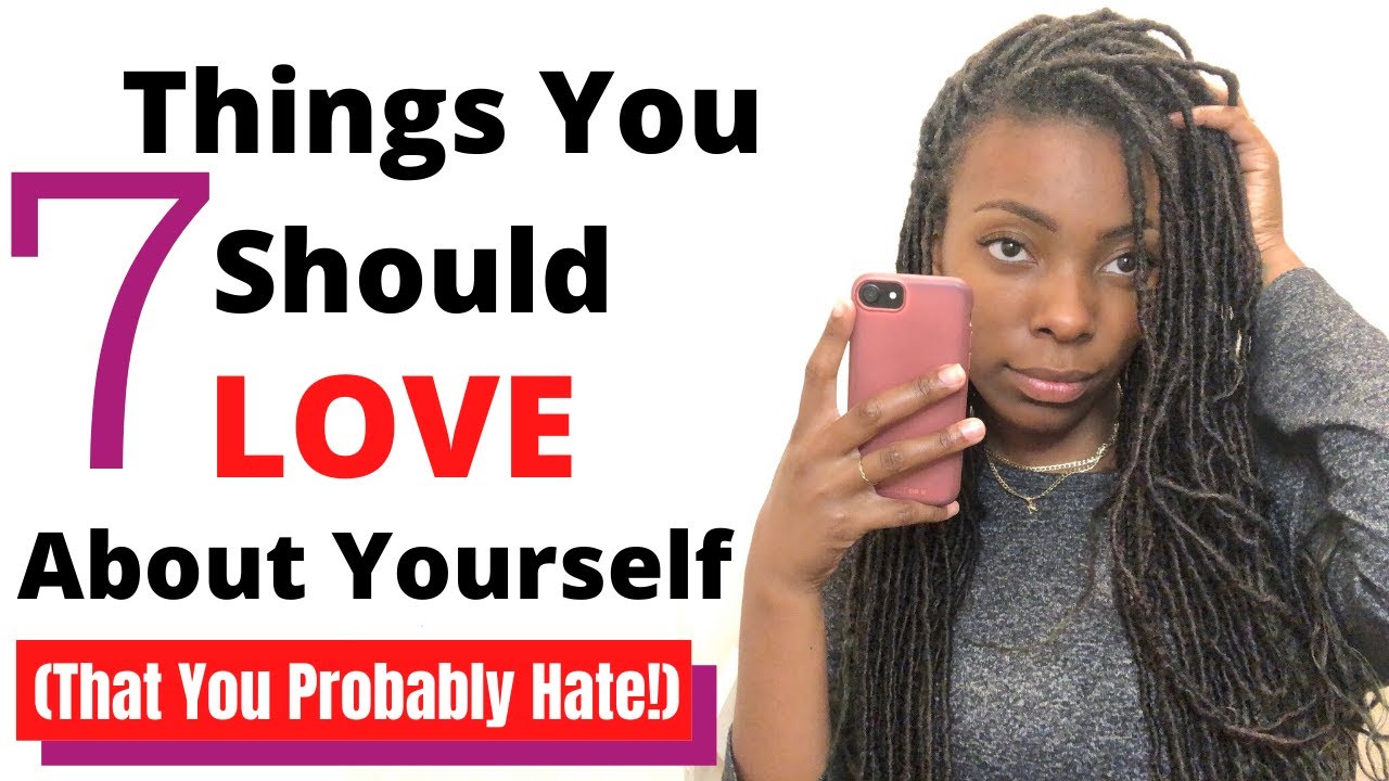 7 Things You Should Love About Yourself That You Probably Hate YouTube 7-things-you-should-love-about-yourself-that-you-probably-hate-youtube