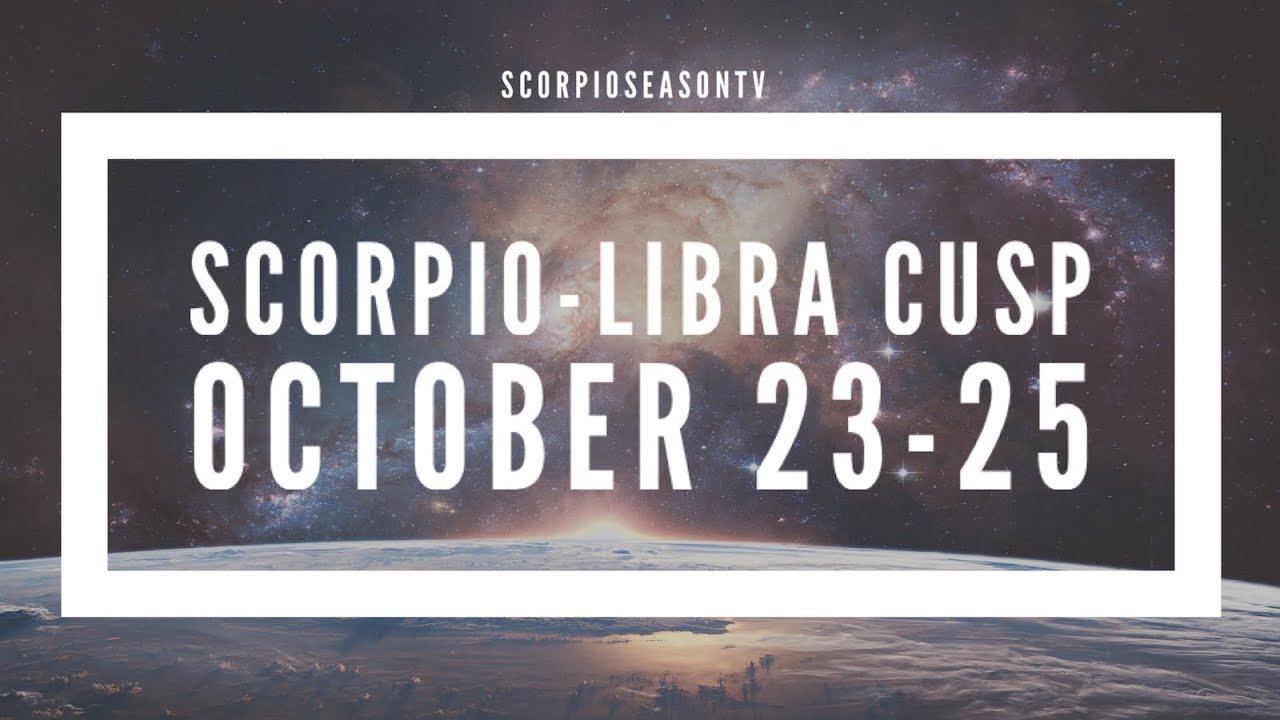 THE 5 SCORPIO PERIODS - PART 1 - SCORPIO-LIBRA CUSP - OCTOBER 23-25 ...