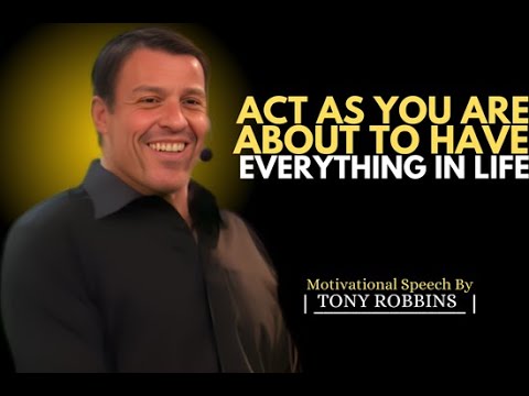 ''ACT AS YOU ARE ABOUT TO HAVE EVERYTHING IN LIFE'' THE BEST MOTIVATIONAL SPEECH BY TONY ROBBINS ...