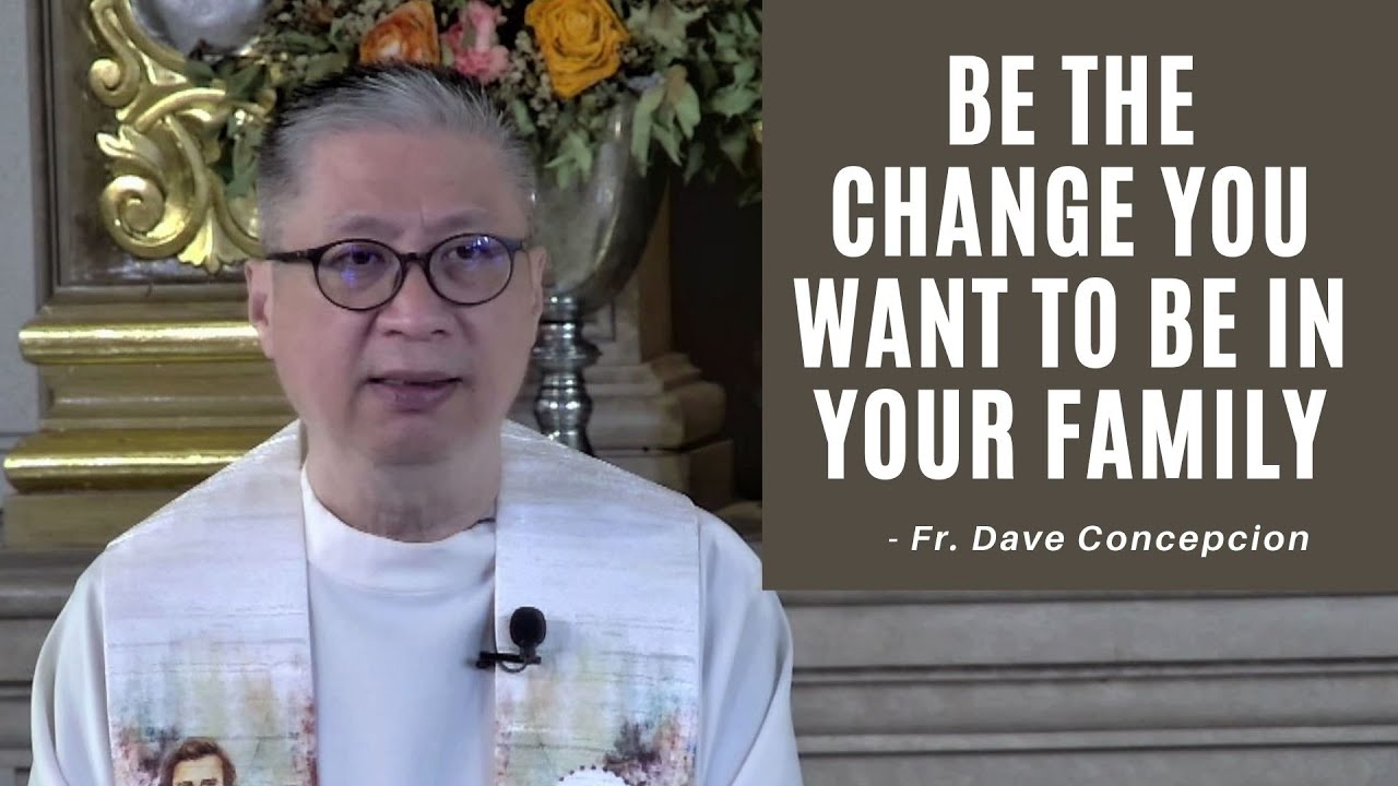 BE THE CHANGE YOU WANT TO BE IN YOUR FAMILY - Homily by Fr. Dave ...