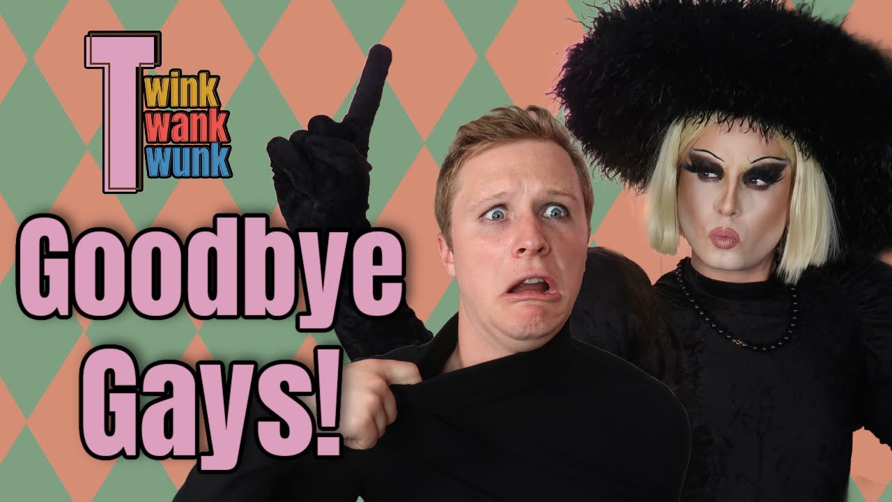 Goodbye Gays Twink Twank Twunk S1e20 Youtube 7297