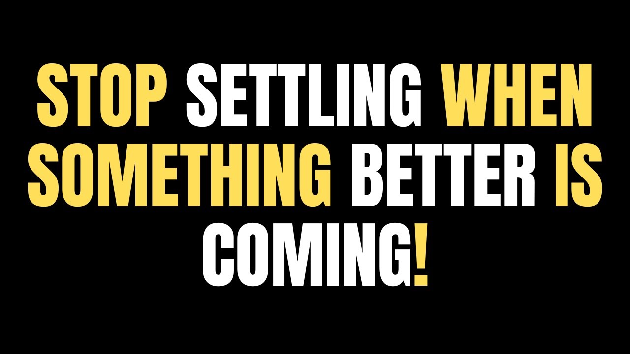 Stop Settling When Something Better Is Coming! - YouTube