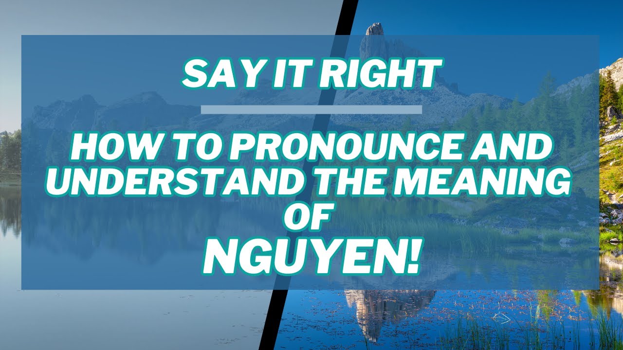 Say It Right: How to Pronounce and Understand the Meaning of nguyen ...