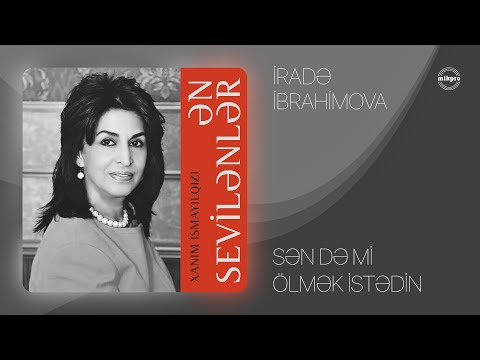 İradə İbrahimova — Sən Də Mi Ölmək İstədin (müəllif: Xanım İsmayılqızı)
