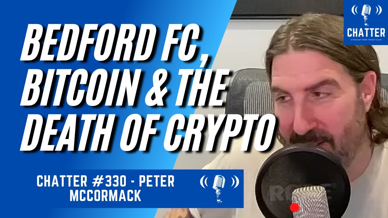 Chatter #330 - Peter McCormack on Bedford FC, Bitcoin, and the Death of ...