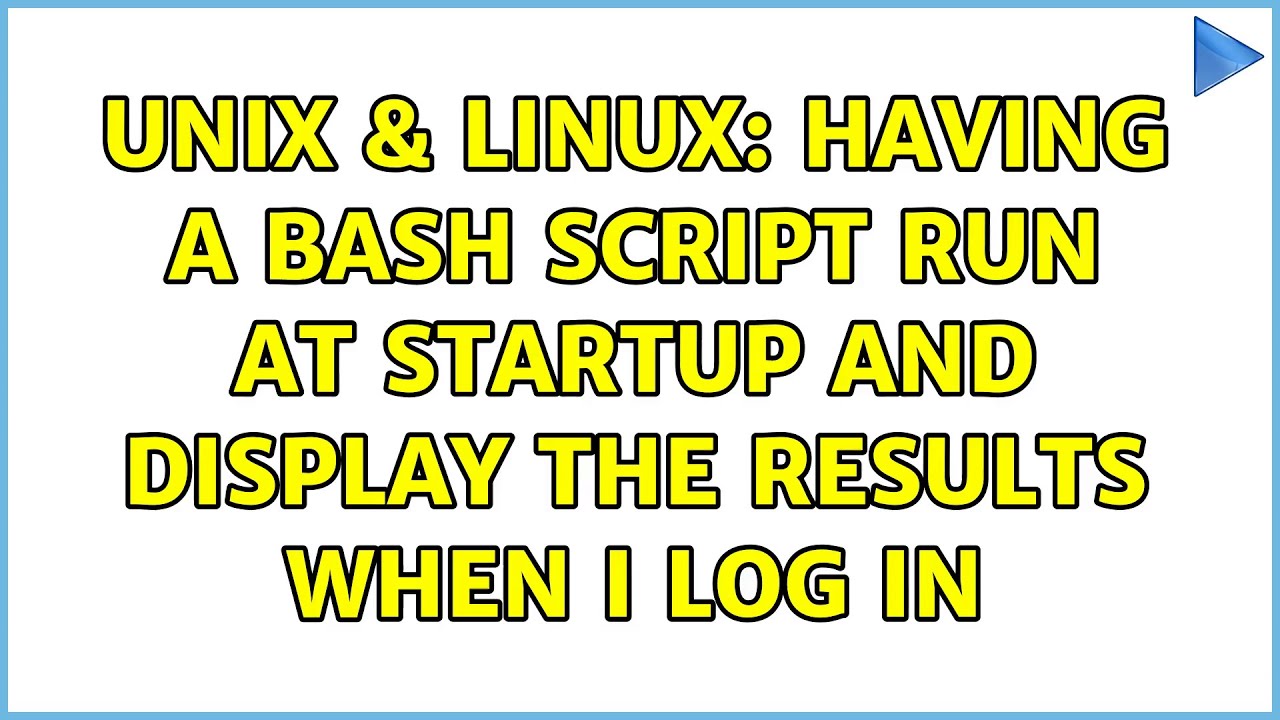 Unix Linux Having A Bash Script Run At Startup And Display The Unix Linux Having A Bash Script Run At Startup And Display The