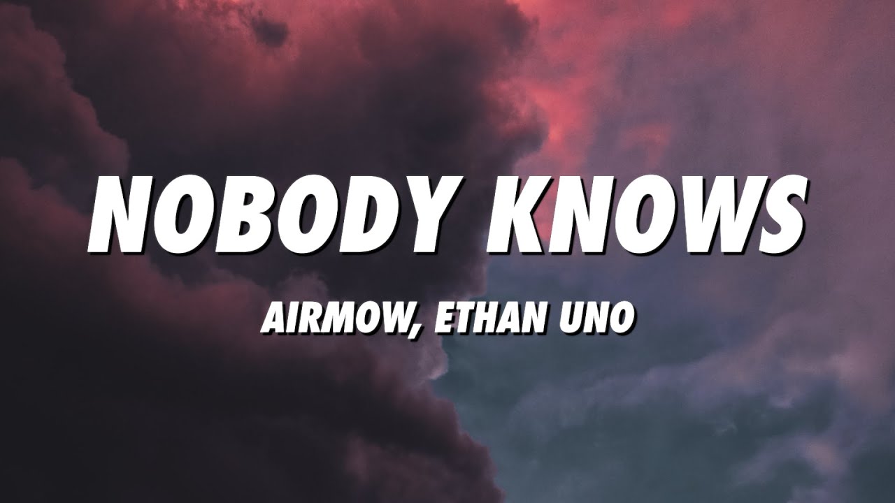 Airmow Nobody Knows Lyrics Ft Ethan Uno YouTube