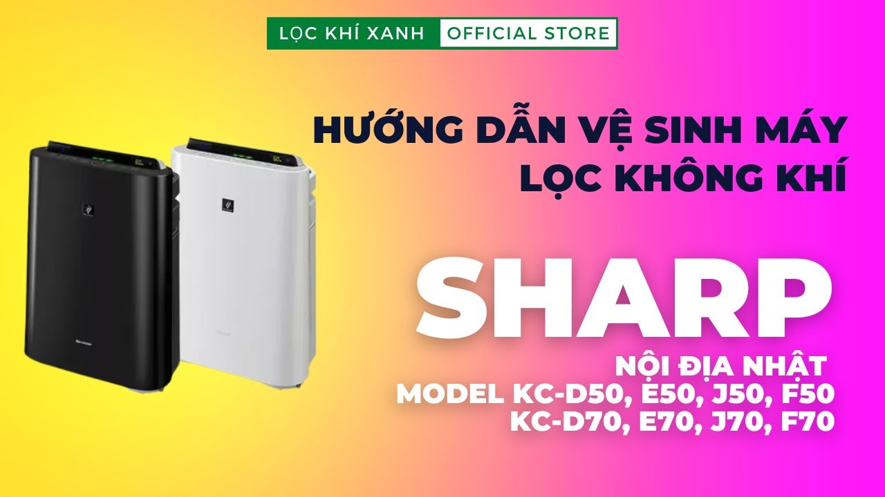Hướng dẫn vệ sinh máy lọc không khí Sharp KC-D50, E50, F50, H50, G50, J50, D40, E40, F40, H40 ...