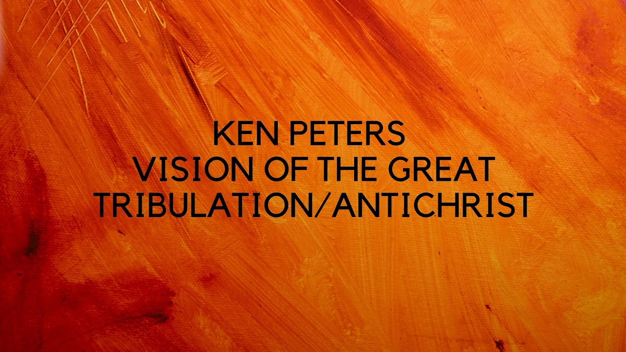 Ken Peters Vision of THE GREAT TRIBULATION and the AntiChrist - PART 1 ...