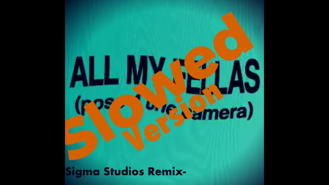 ALL MY FELLAS: Sigma Studios REMIX (slowed down version) - YouTube