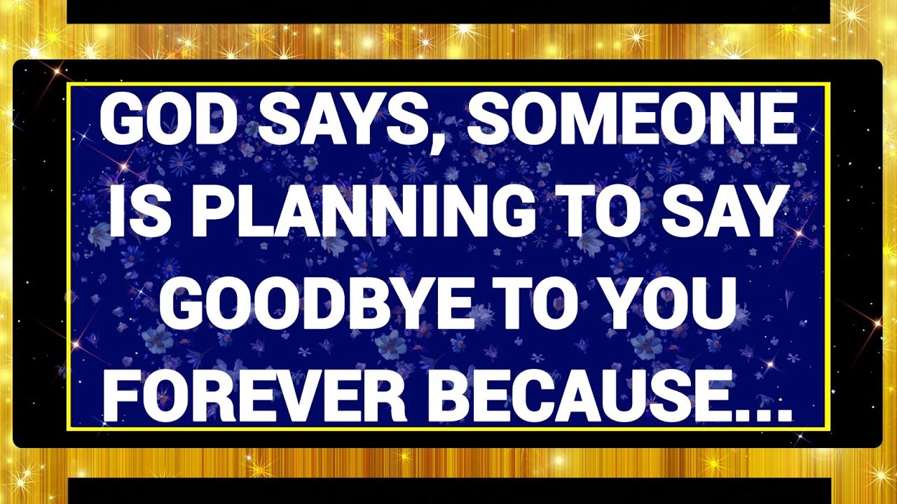 SOMEONE IS PLANNING TO SAY GOODBYE TO YOU FOREVER BECAUSE... | GOD ...