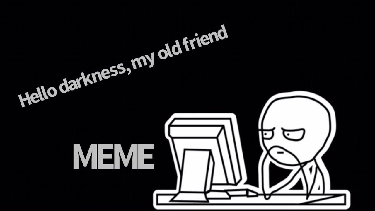 Hello darkness, my old friend (MEME music) - YouTube