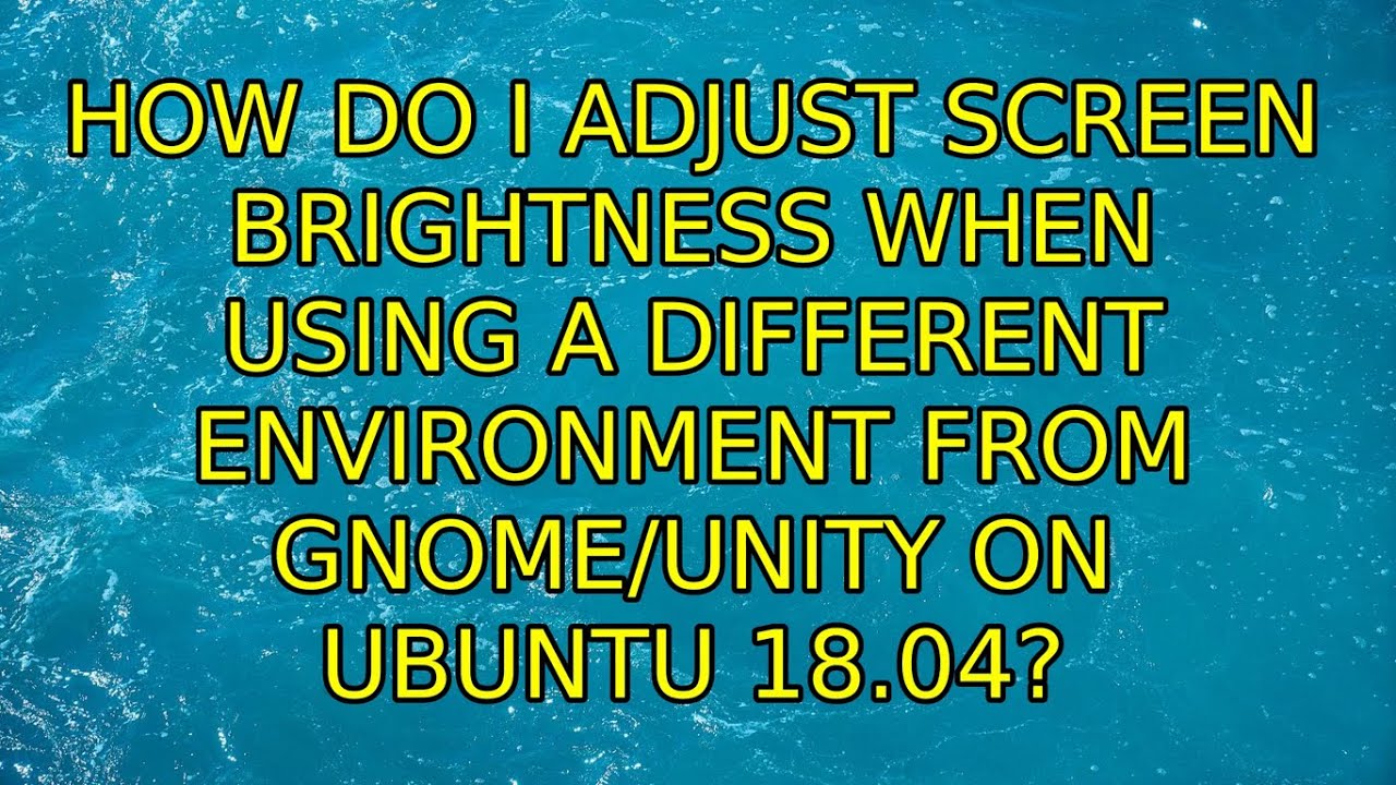 How Do I Adjust Screen Brightness When Using A Different Environment From GNOME Unity On Ubuntu how-do-i-adjust-screen-brightness-when-using-a-different-environment-from-gnome-unity-on-ubuntu