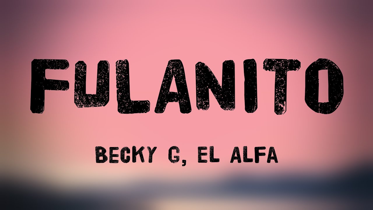 FULANITO - Becky G, El Alfa [Letra] 🏆 - YouTube