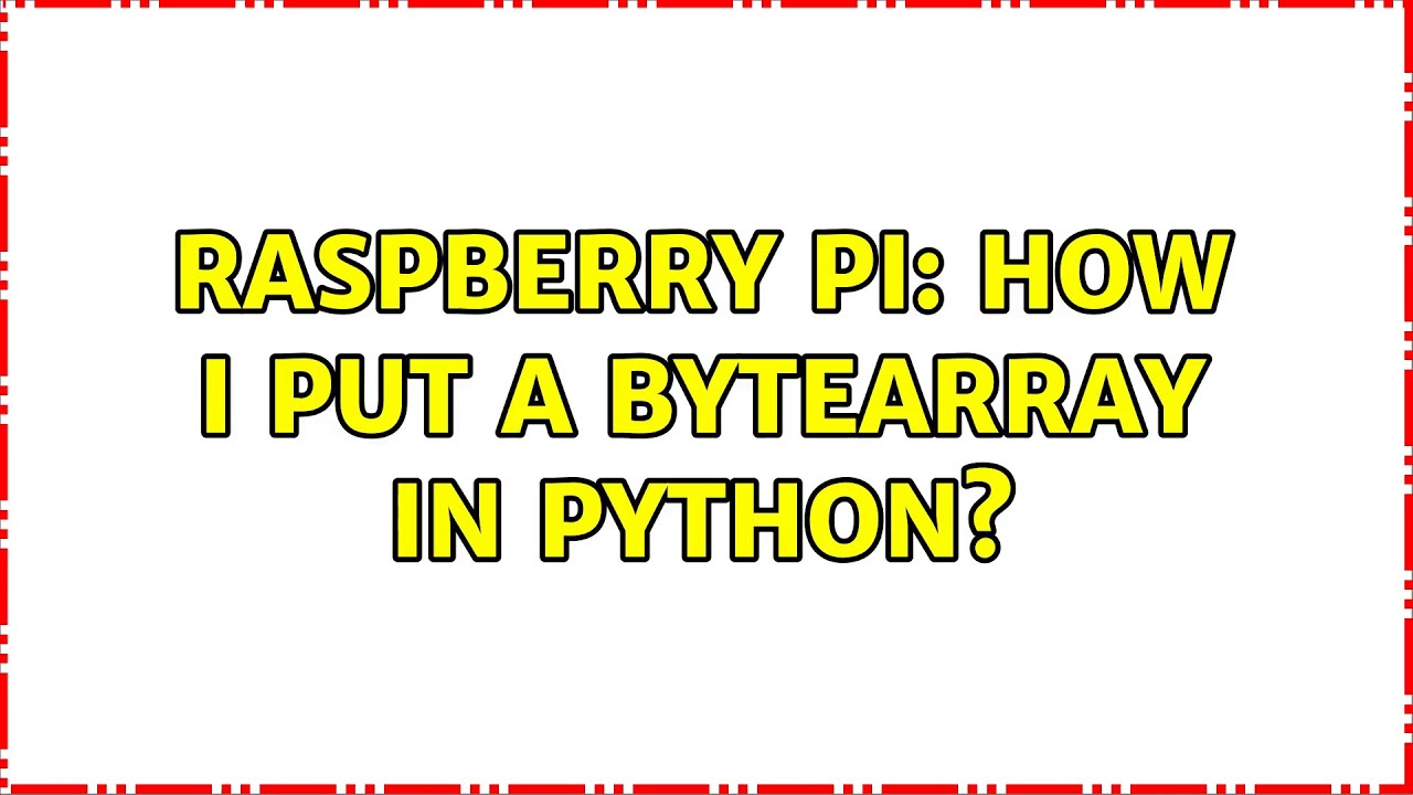Raspberry Pi: How I put a bytearray in python? - YouTube
