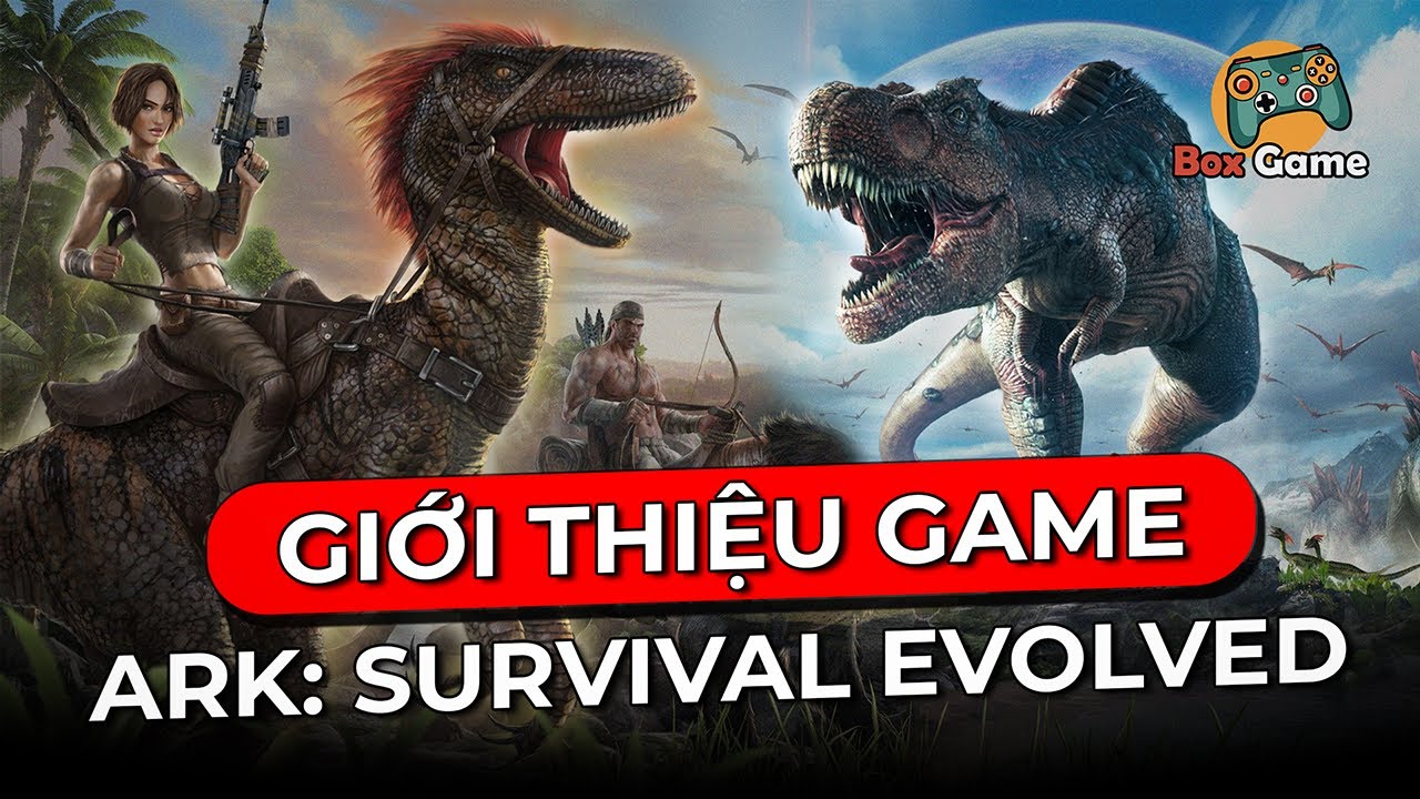 Giới thiệu GAME: ARK Survival Evolved - Sinh Tồn Trên Đảo Hoang | Box ...
