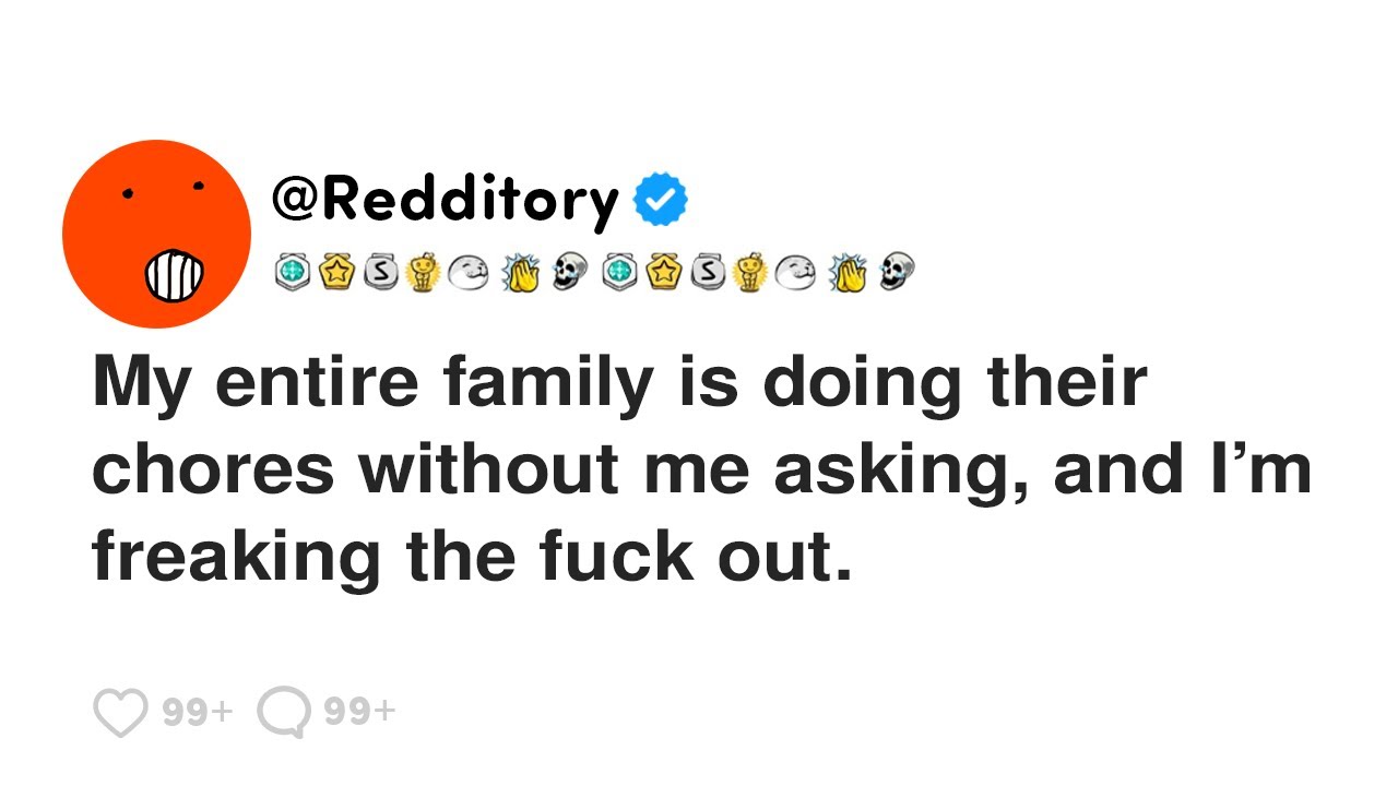 My entire family is doing their chores without asking me, and I'm ...