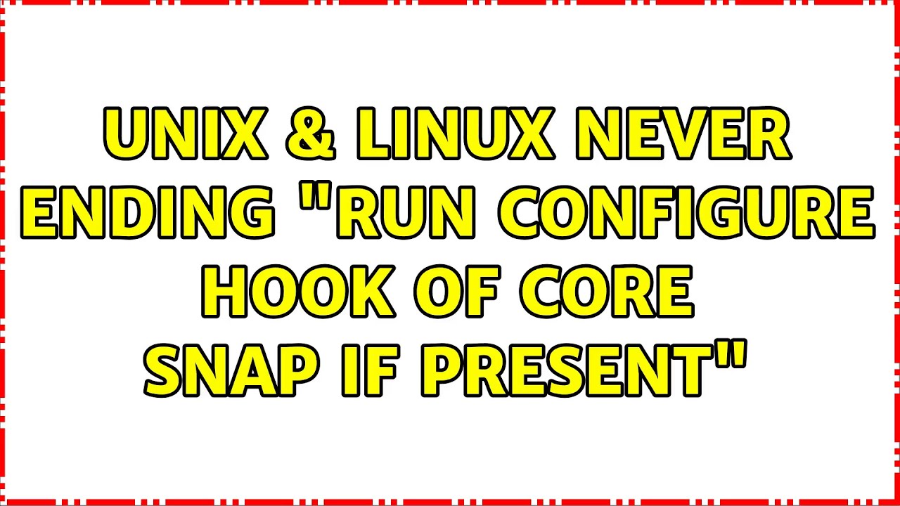 Unix & Linux: Never ending "Run configure hook of core snap if present ...