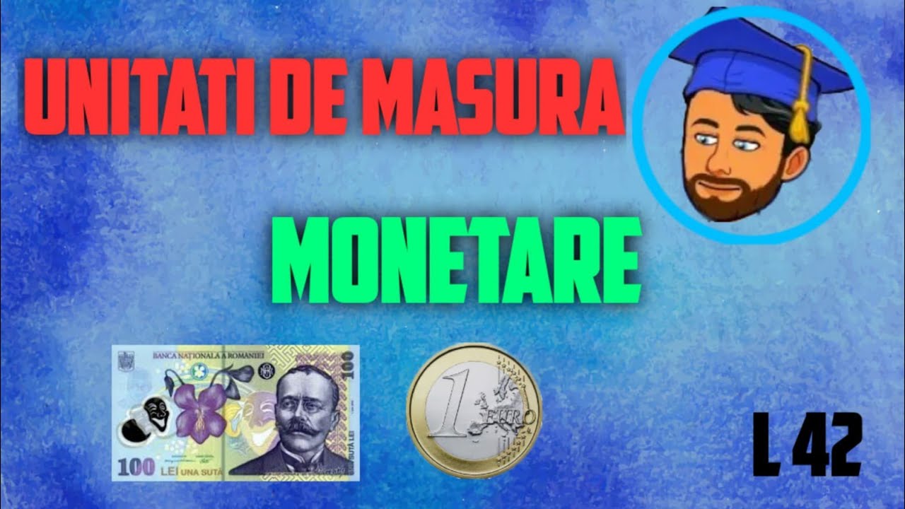 UNITĂȚI DE MĂSURĂ - MONETARE - Lecția 42 - YouTube