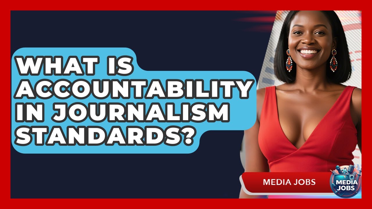 What Is Accountability In Journalism Standards? - Media Jobs - YouTube