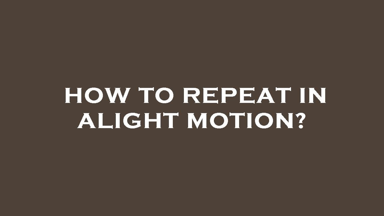How to repeat in alight motion? - YouTube