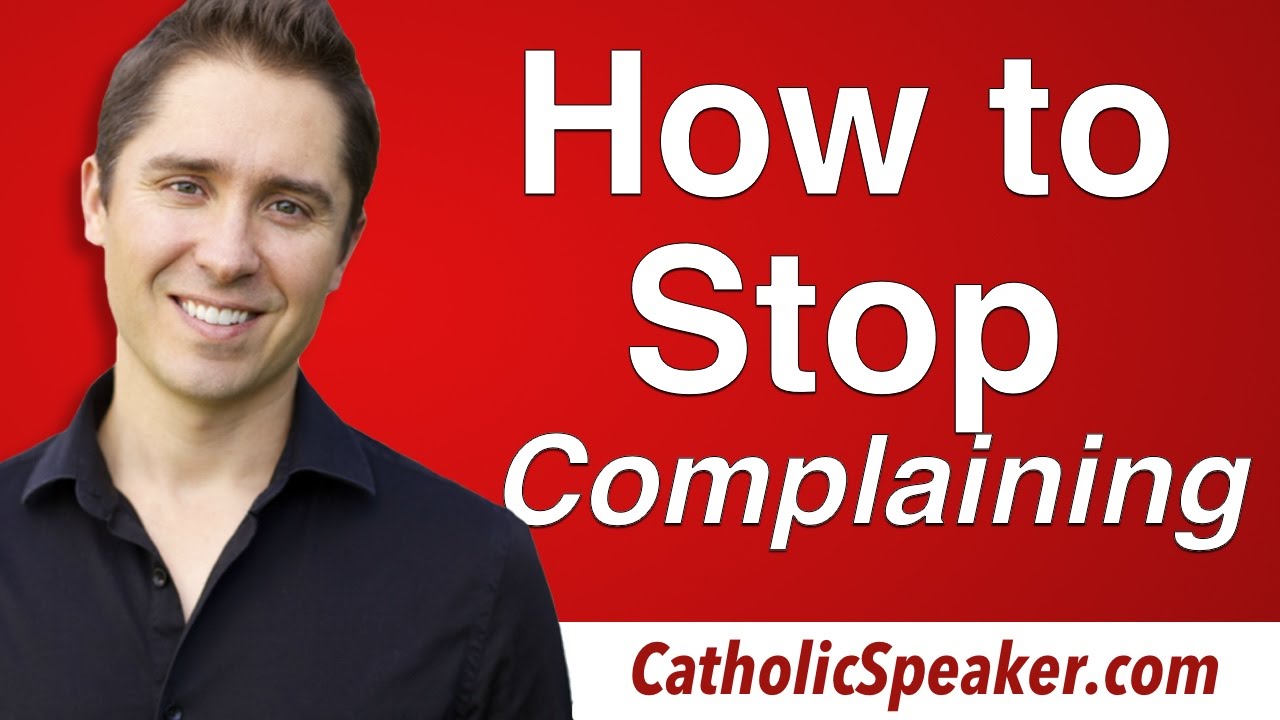 How To Stop Complaining: Catholic video by Catholic Speaker Ken ...