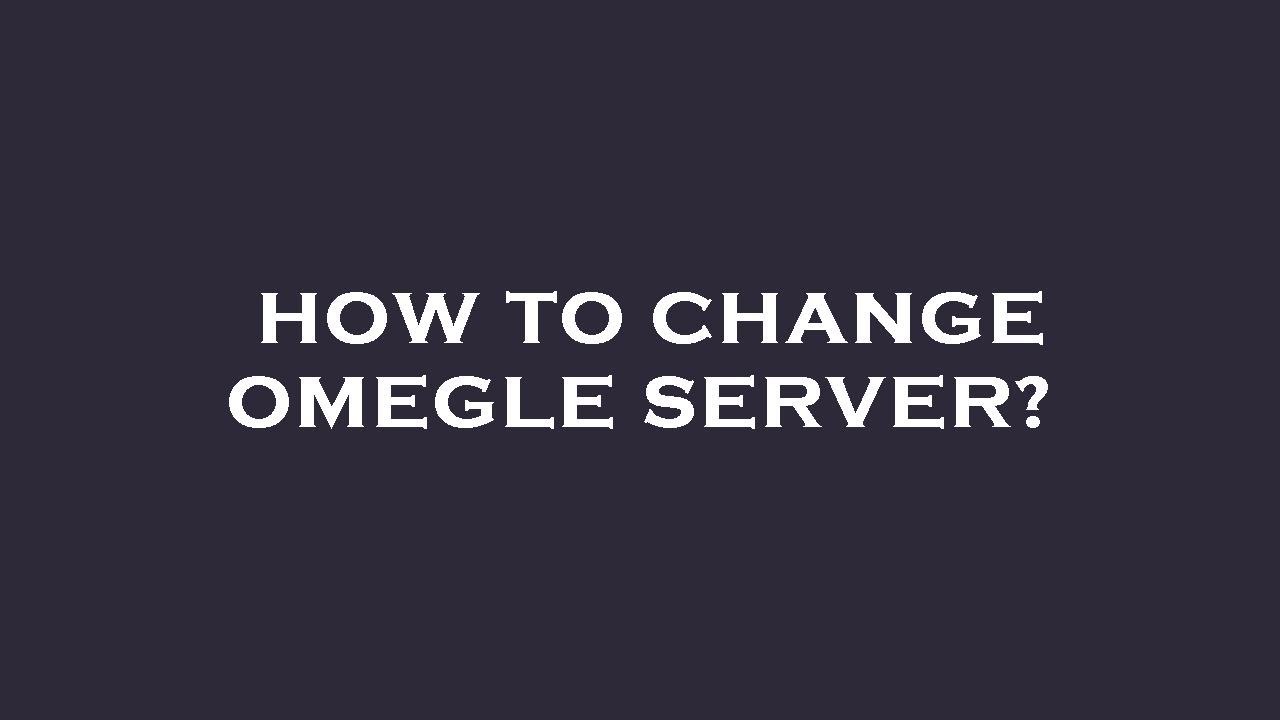 How to change omegle server? - YouTube