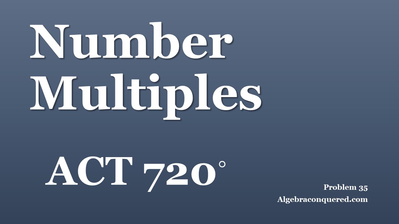 ACT 720 Video Problem 35 Multiples of Numbers - YouTube