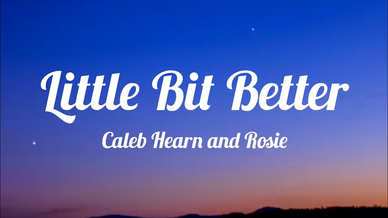 【Little Bit Better】 _-_ Caleb Hearn and Rosie || (Lyrics) - YouTube