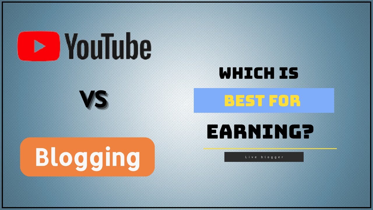Youtube Vs Blogging - Which One Is Better For Earning - Live Blogger ...