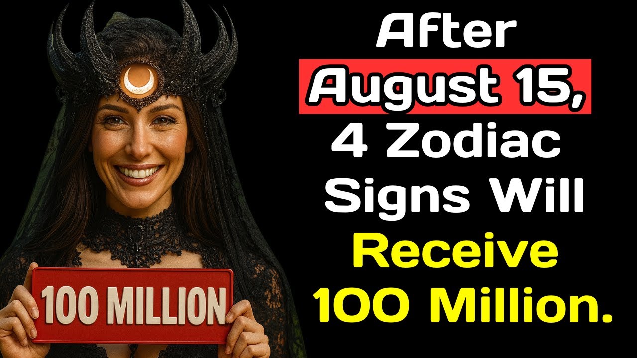 After August 15, 4 Zodiac Signs Will Receive 100 Million. - YouTube