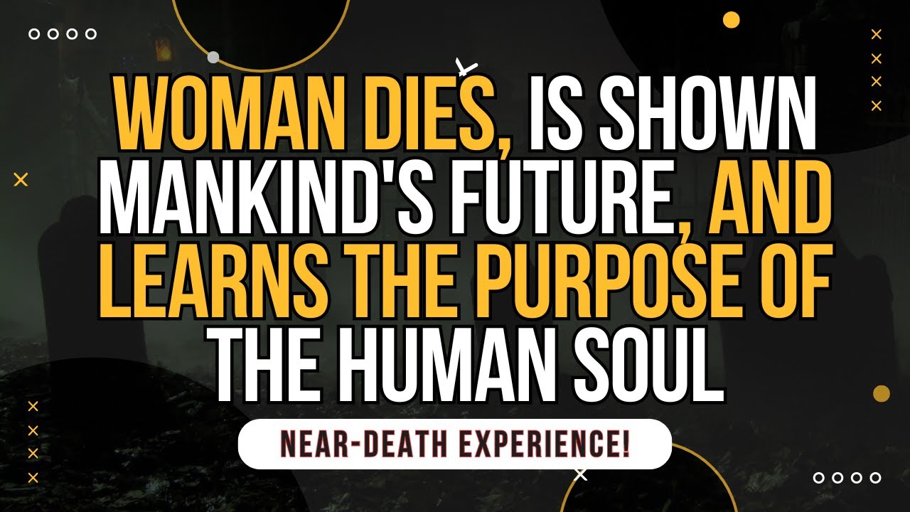 NDE. Woman Dies, Is Shown Mankind's Future and Learns the Purpose of ...