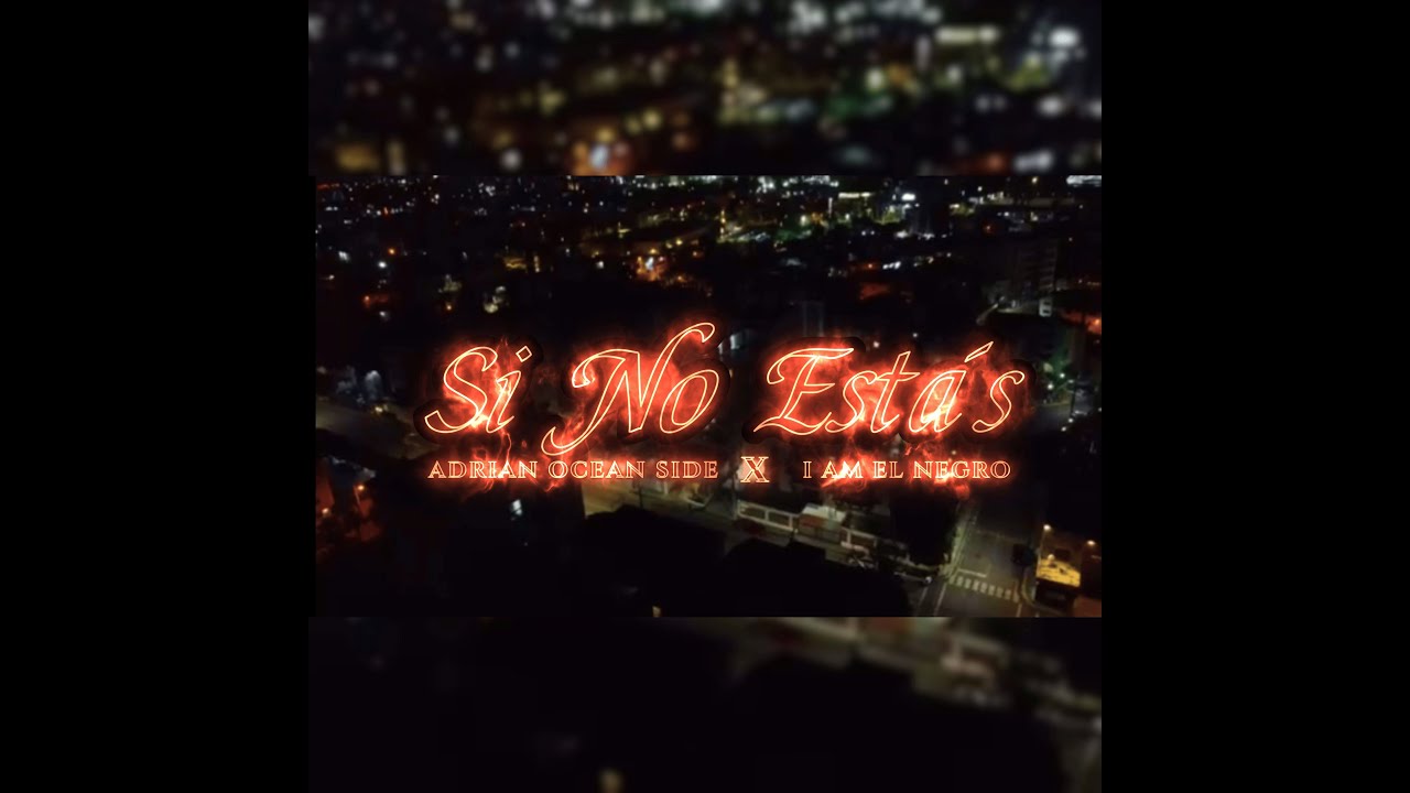 Adrian "Ocean Side" x I Am El Negro - Si No Estas (Video Official ...