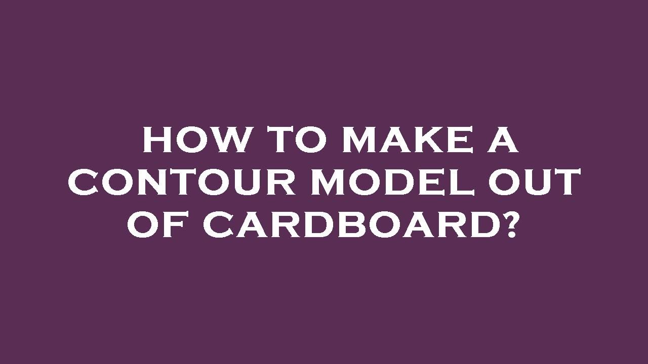 How to make a contour model out of cardboard? - YouTube