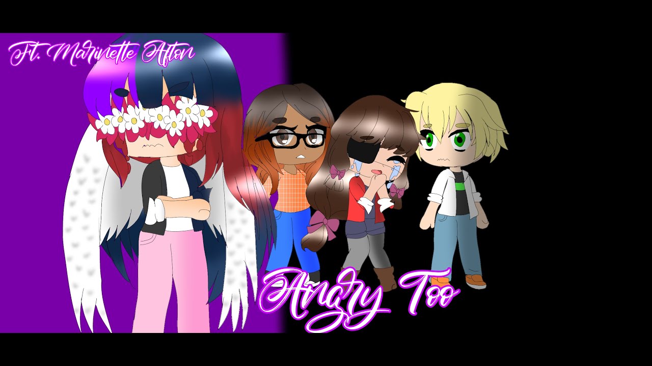 Angry Too || GCMV || Ft. Marinette Afton || My AU || MLB (miraculous ...