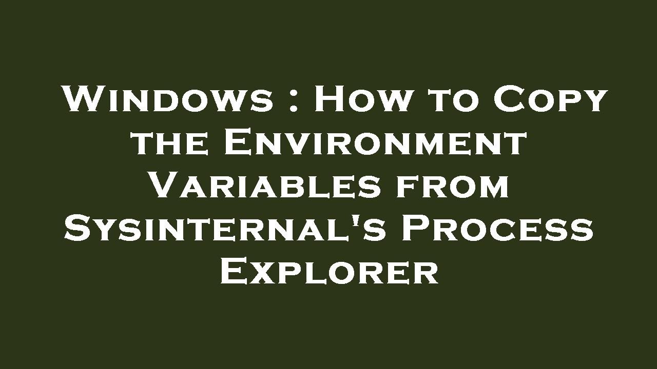 Windows : How to Copy the Environment Variables from Sysinternal's Process Explorer - YouTube