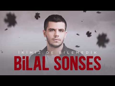 Bilal Sonsez - İkimizde Bilemedik