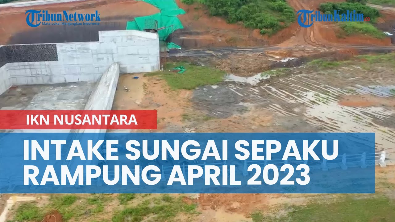 Kapasitas 3.000 Liter/Detik, Intake Sungai Sepaku IKN Nusantara Rampung ...