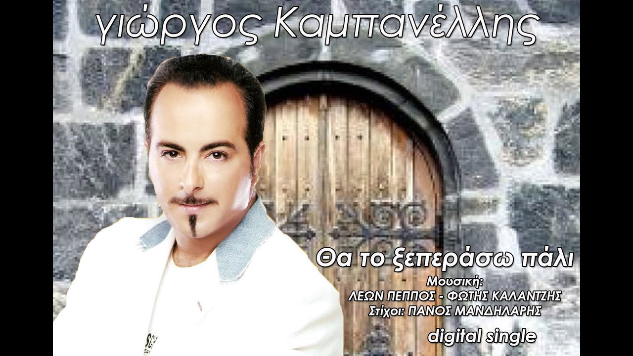 ΘΑ ΤΟ ΞΕΠΕΡΑΣΩ ΠΑΛΙ-ΓΙΩΡΓΟΣ ΚΑΜΠΑΝΕΛΛΗΣ - YouTube