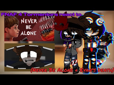 FNAF 4 Tormentors react to Never Be Alone + Evan’s Death || FNAF || Afton Family 