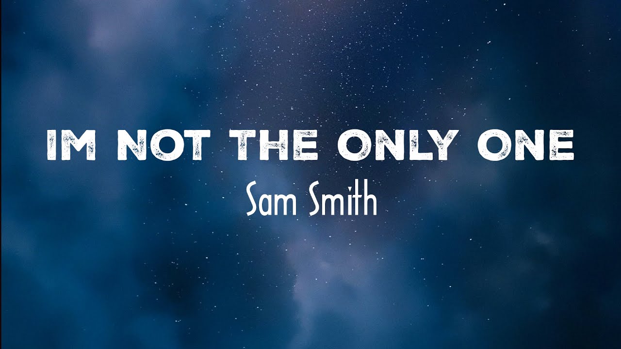 Sam Smith - I'm Not The Only One (Lyrics) - YouTube